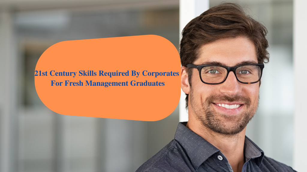 21st Century Skills Required By Corporates For Fresh Management Graduates