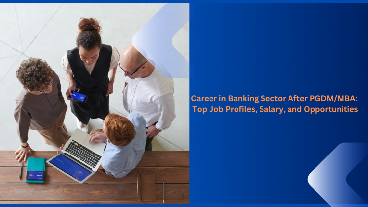 Career in Banking Sector After PGDM/MBA: Top Job Profiles, Salary, and ...